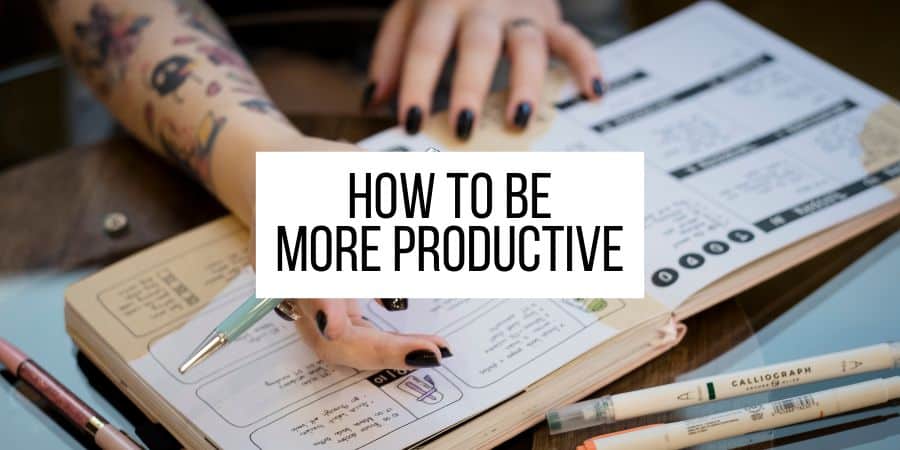 How To Be More Productive: 9 Tips
