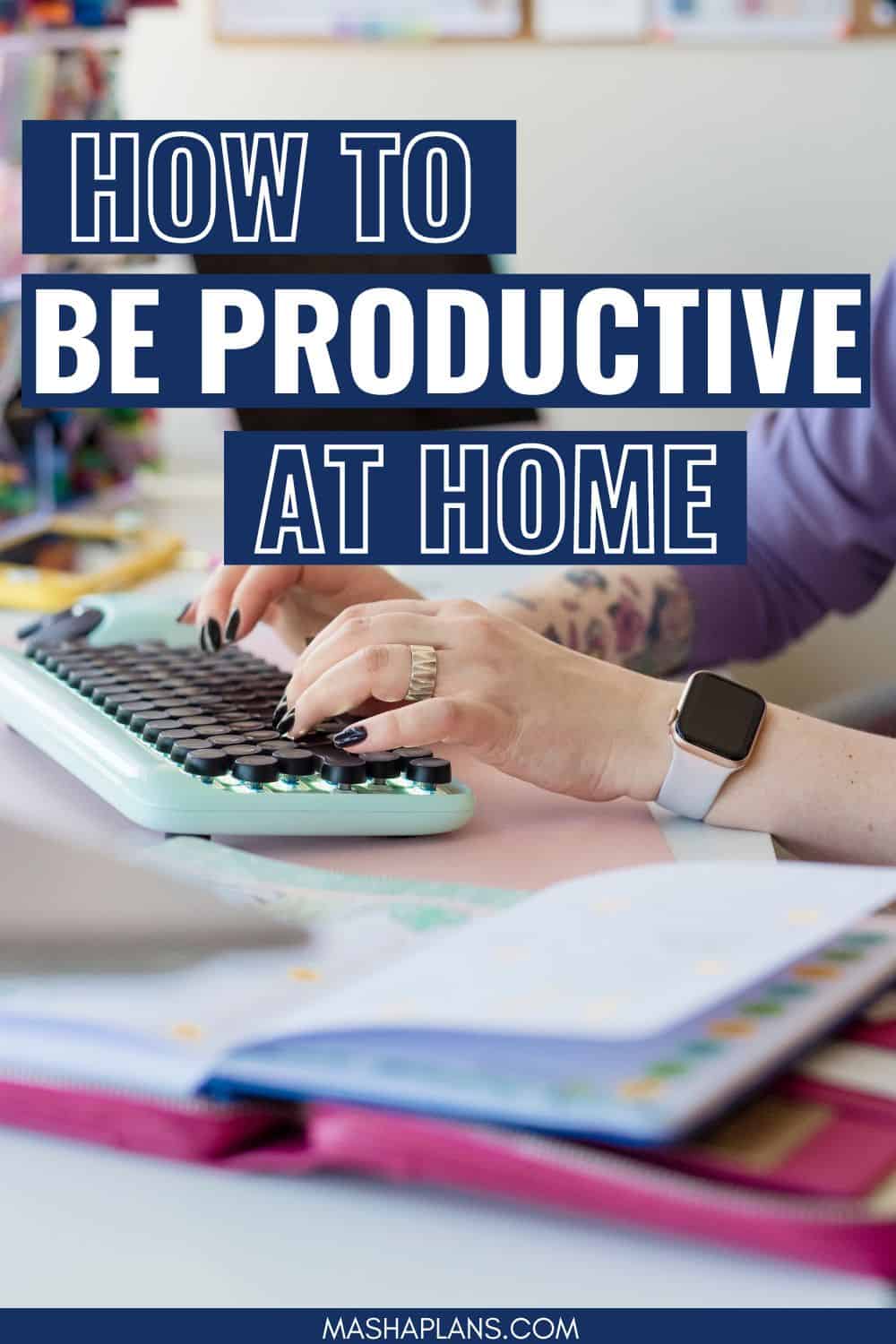 How To Be Productive At Home: 11 Helpful Tips
